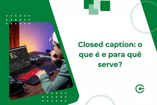 Closed caption: o que é e para quê serve?