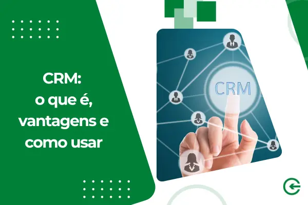 CRM: o que é, vantagens e como usar