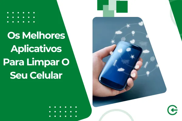 Os Melhores Aplicativos Para Limpar O Seu Celular - Acessei